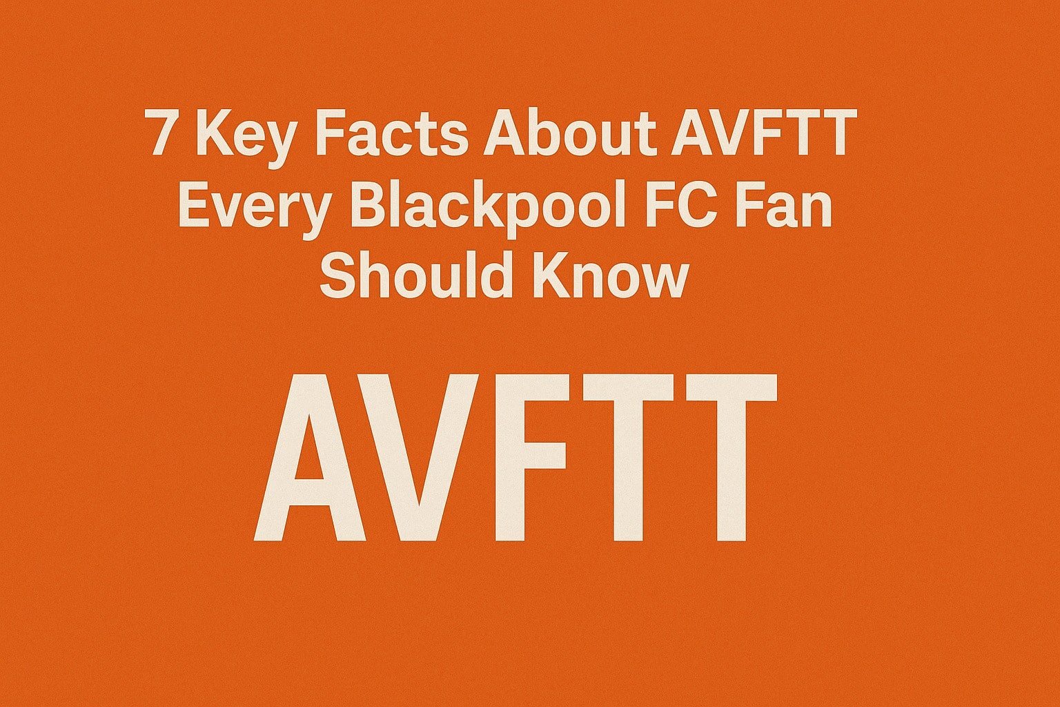 7 Key Facts About Avftt Every Blackpool Fc Fan Should Know